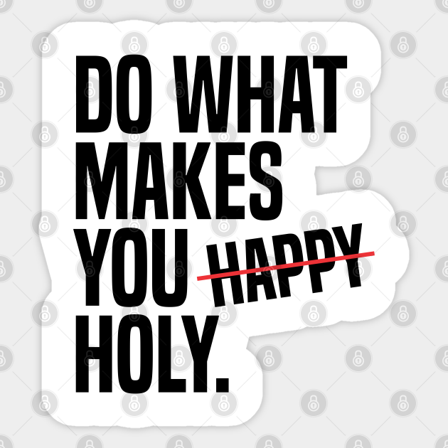 Do What Makes You Holy. - Do What Makes You Holy - Sticker | TeePublic Do What Makes You Holy. - Do What Makes You Holy - Sticker | TeePublic